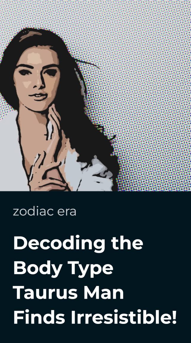 Decoding the Body Type Taurus Man Finds Irresistible! • Zodiac Era