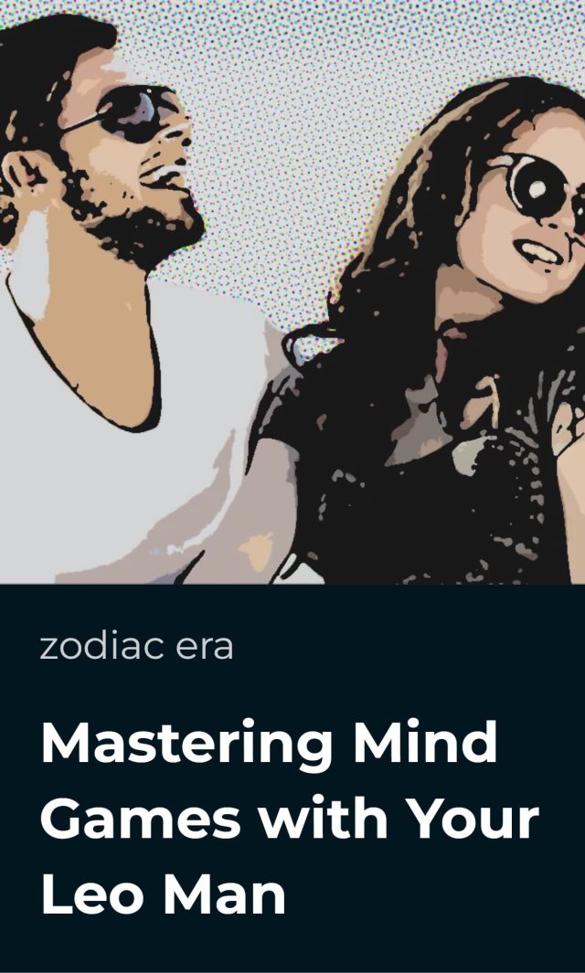 Mastering Mind Games with Your Leo Man • Zodiac Era